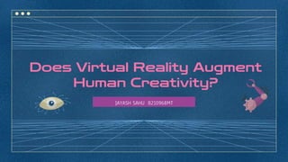 Does Virtual Reality Augment Human Creativity? | PPTX