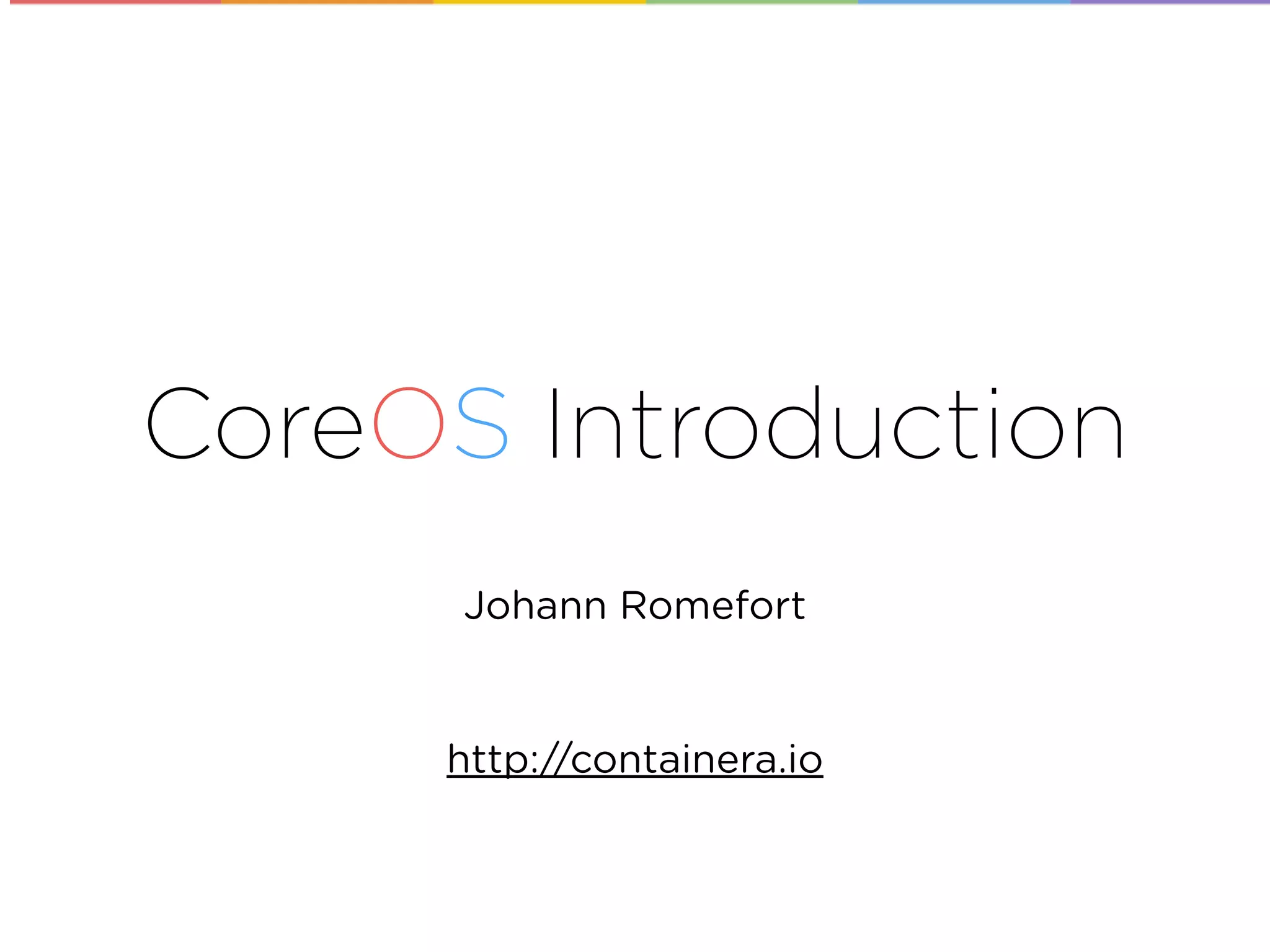 CoreOS introduction - Johann Romefort | PPT