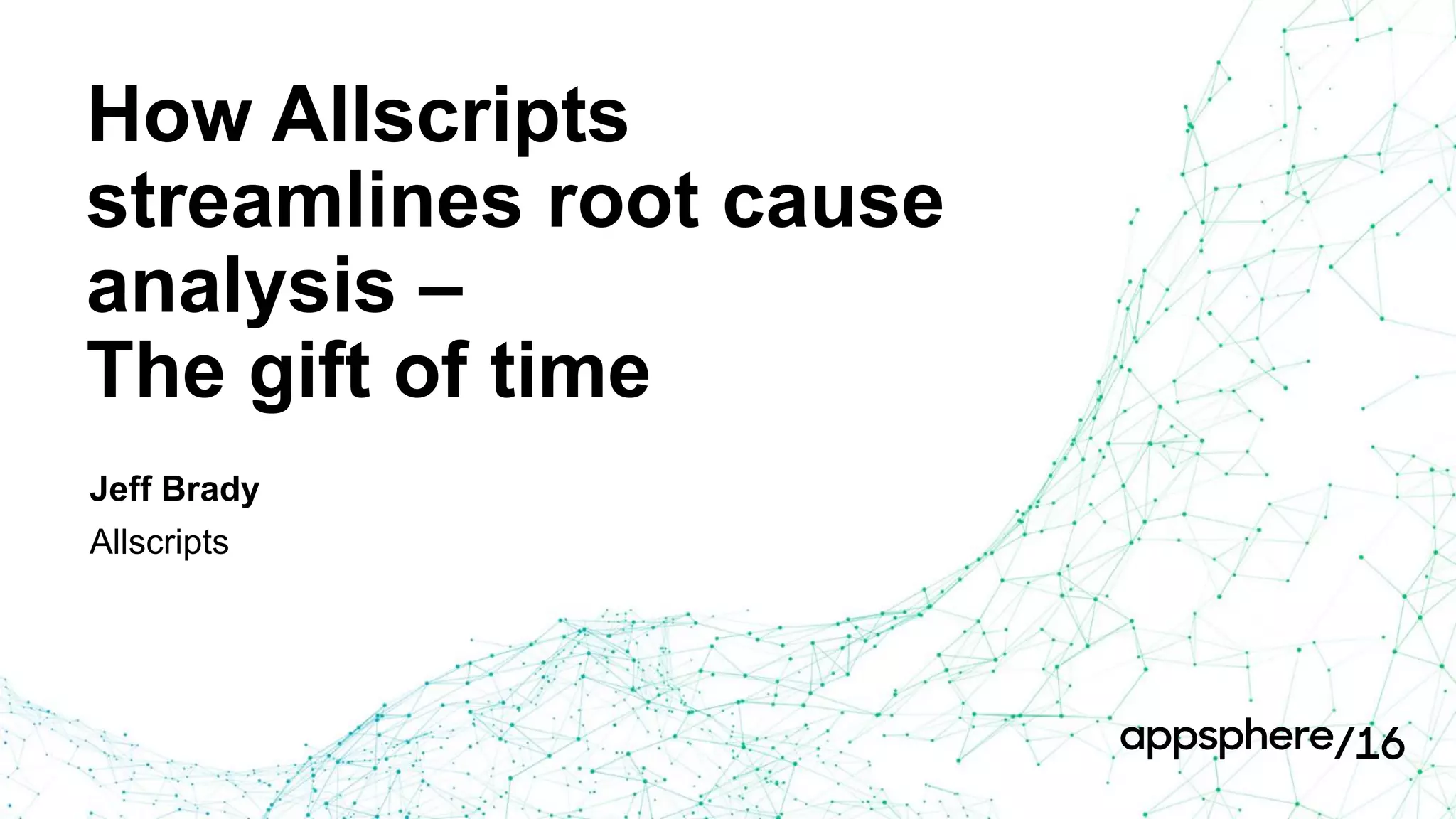 How Allscripts Streamlined Root Cause Analysis - AppSphere16 | PDF