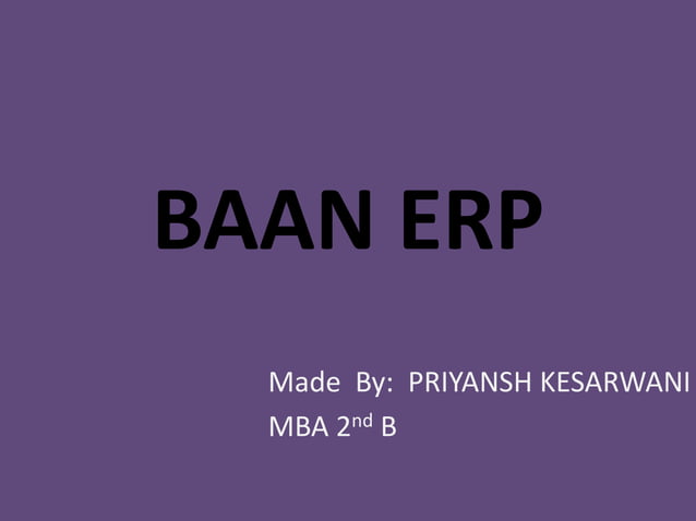 Baan erp(ENTERPRISE RESOURCE PLANNING) PRESENTATION made by priyansh ...
