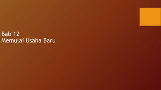 Bab 12 - Memulai Sebuah Usaha/kewirausahaan .ppt