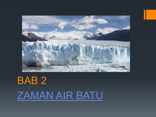 Bab 2 zaman air batu | PPTX