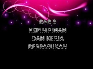 Bab3 KEPIMPINAN DAN KERJA BERPASUKAN | PPT
