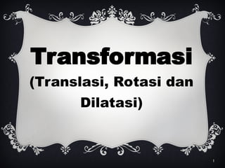 BAB 3 Presentasi-matematika-kelas-xii-transformasi-translasi-rotasi-dilatasi.ppt