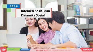 Bab 6 - Interaksi Sosial dan Dinamika Sosial.pptx