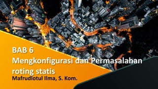 BAB 6 Mengkonfigurasi dan Permasalahan Routing Statis part 2.pptx
