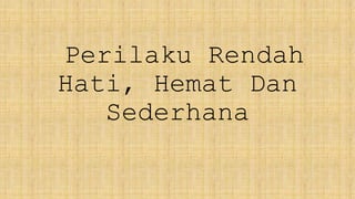 Perilaku Rendah Hati, Hemat Dan Sederhana | PPTX