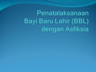BAB V Penatalaksanaan BBL dengan Asfiksia.ppt