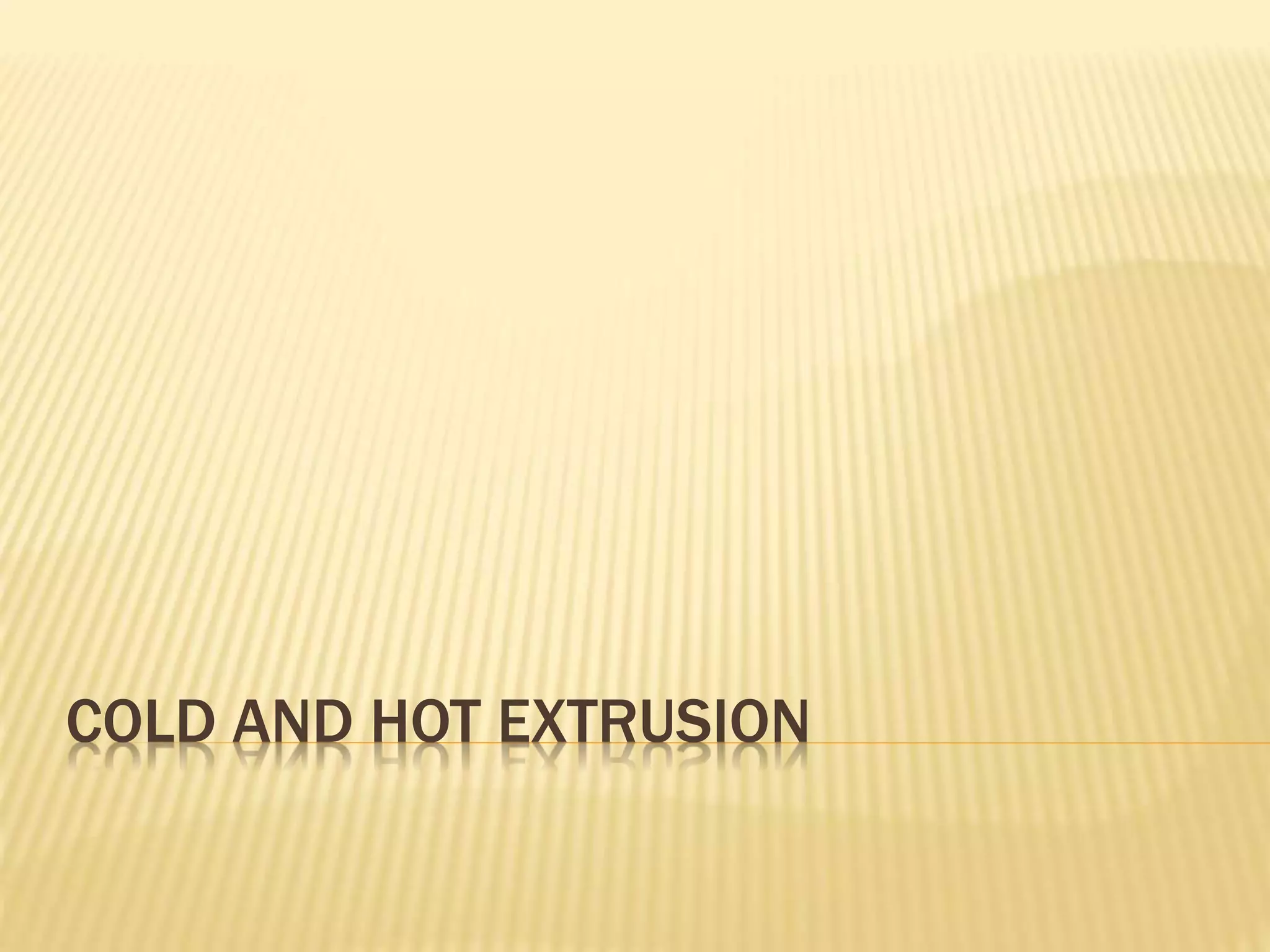 Cold and Hot Extrusion Process | PPTX