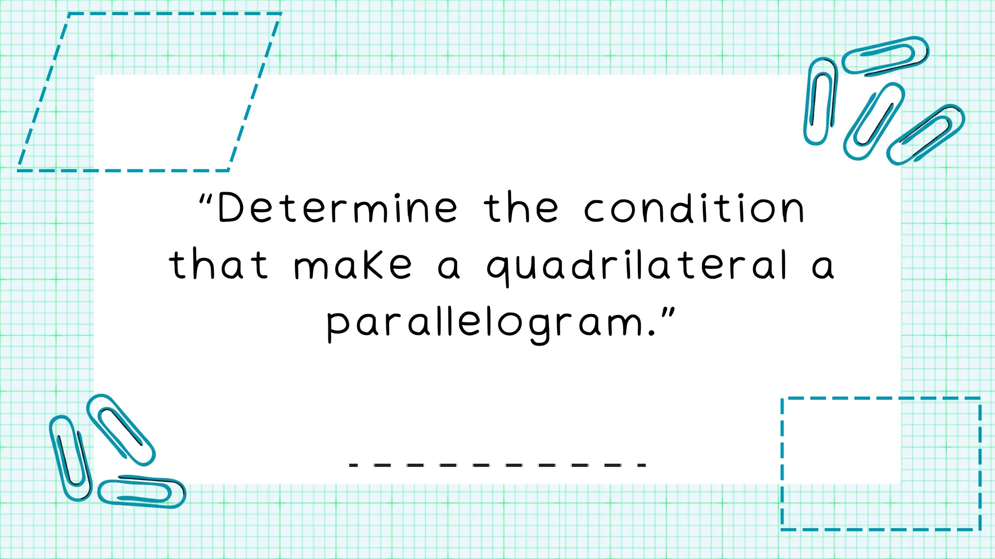 “determine The Condition That Make A Quadrilateral A Parallelogram ” Pptx