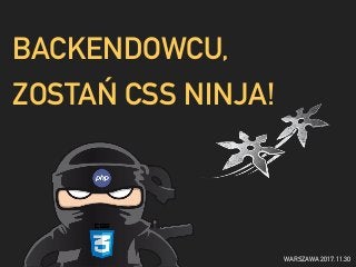 Backendowcu, zostań CSS ninja - czyli jak odnaleźć się w świecie nowoczesnego kodu CSS | PPT