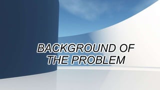 BACKGROUND OF THE PROBLEM.pptx | Science