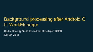 Background processing after android O ft. WorkManager | PPT