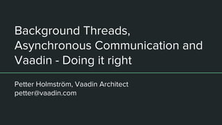 Background threads, async communication and vaadin | PPT | Free Download