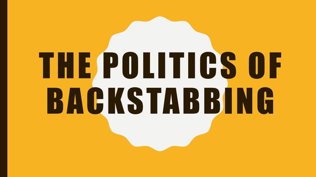THE POLITICS OF BACKSTABBING | PPT