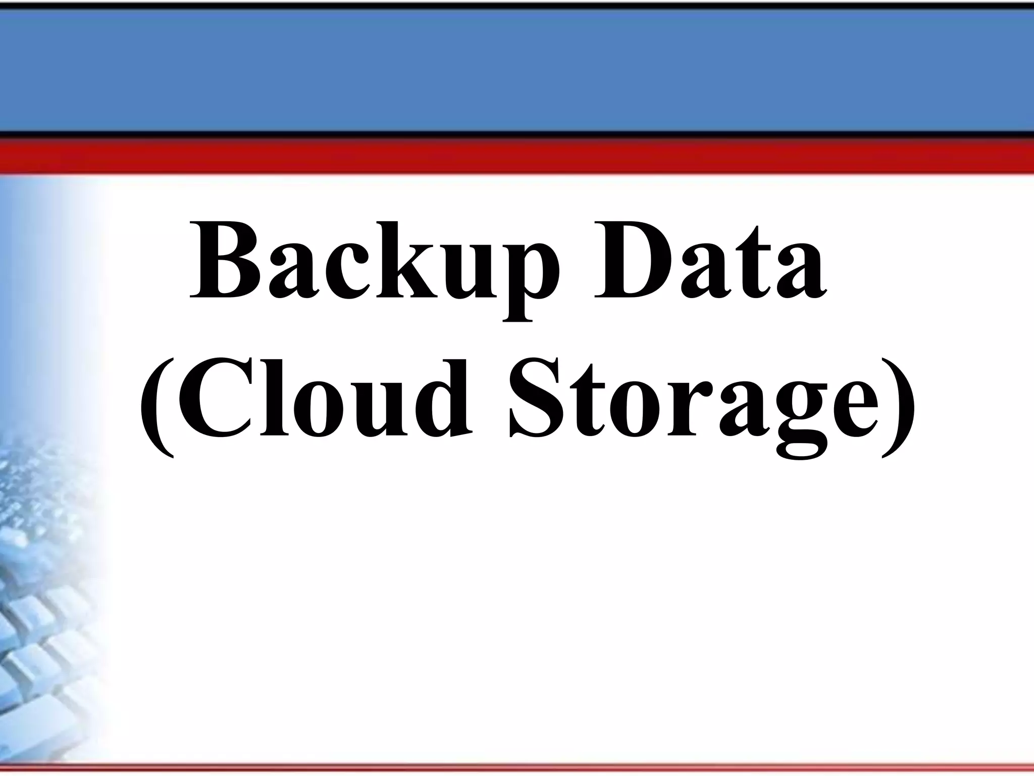 Backup Data (cloud storage).pptx | Data Storage and Warehousing | Computing