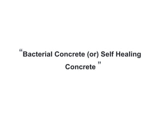“Bacterial Concrete (or) Self Healing Concrete ” | PPTX