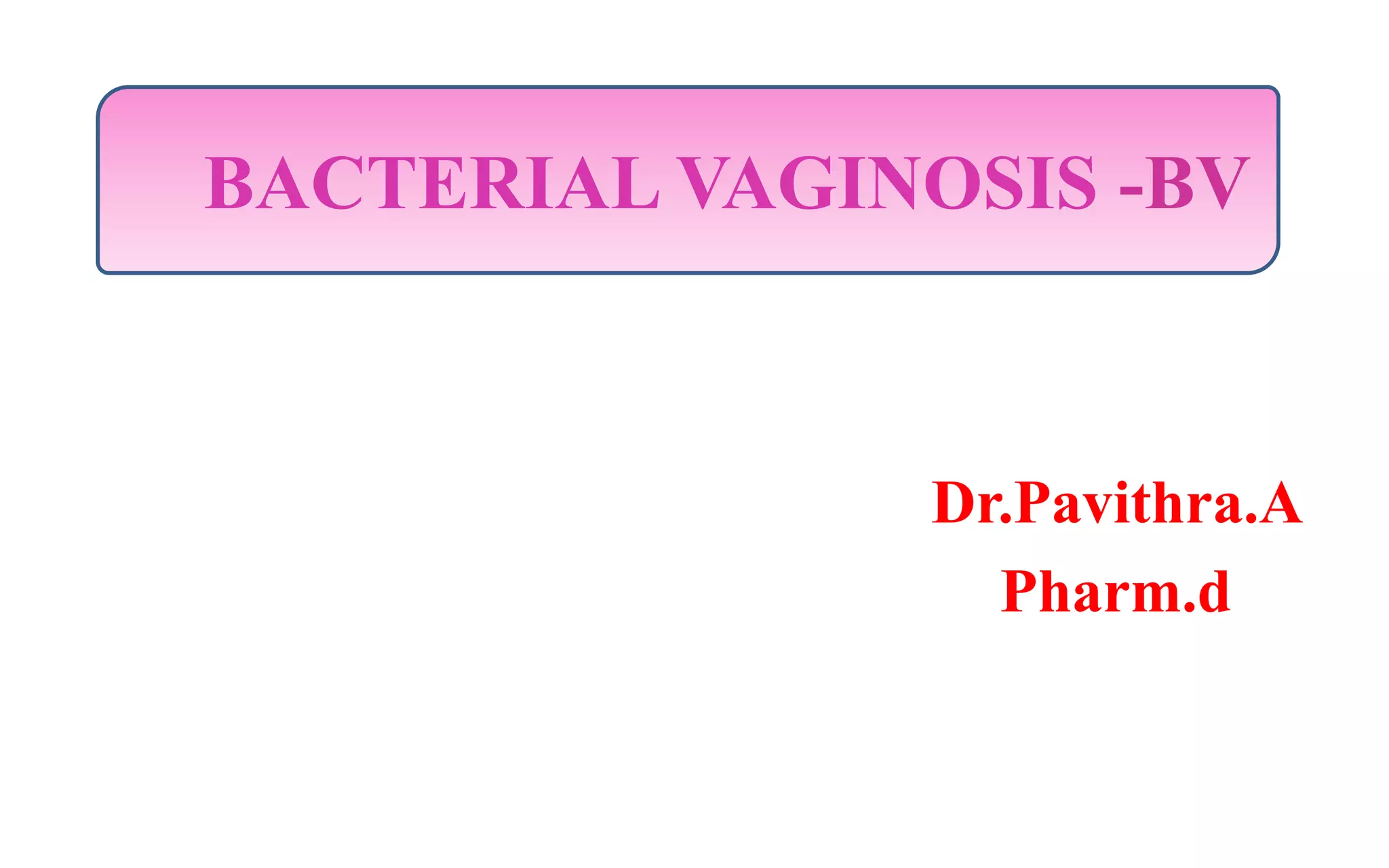 BACTERIAL VAGINOSIS -BV.pptx