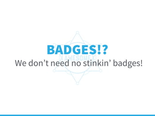 Badges? We don't need no stinkin' badges! | PDF