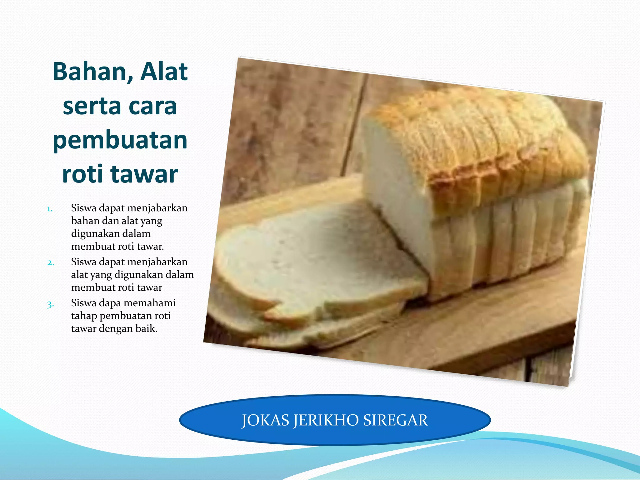 Bahan, alat serta cara pembuatan roti tawar | PPTX