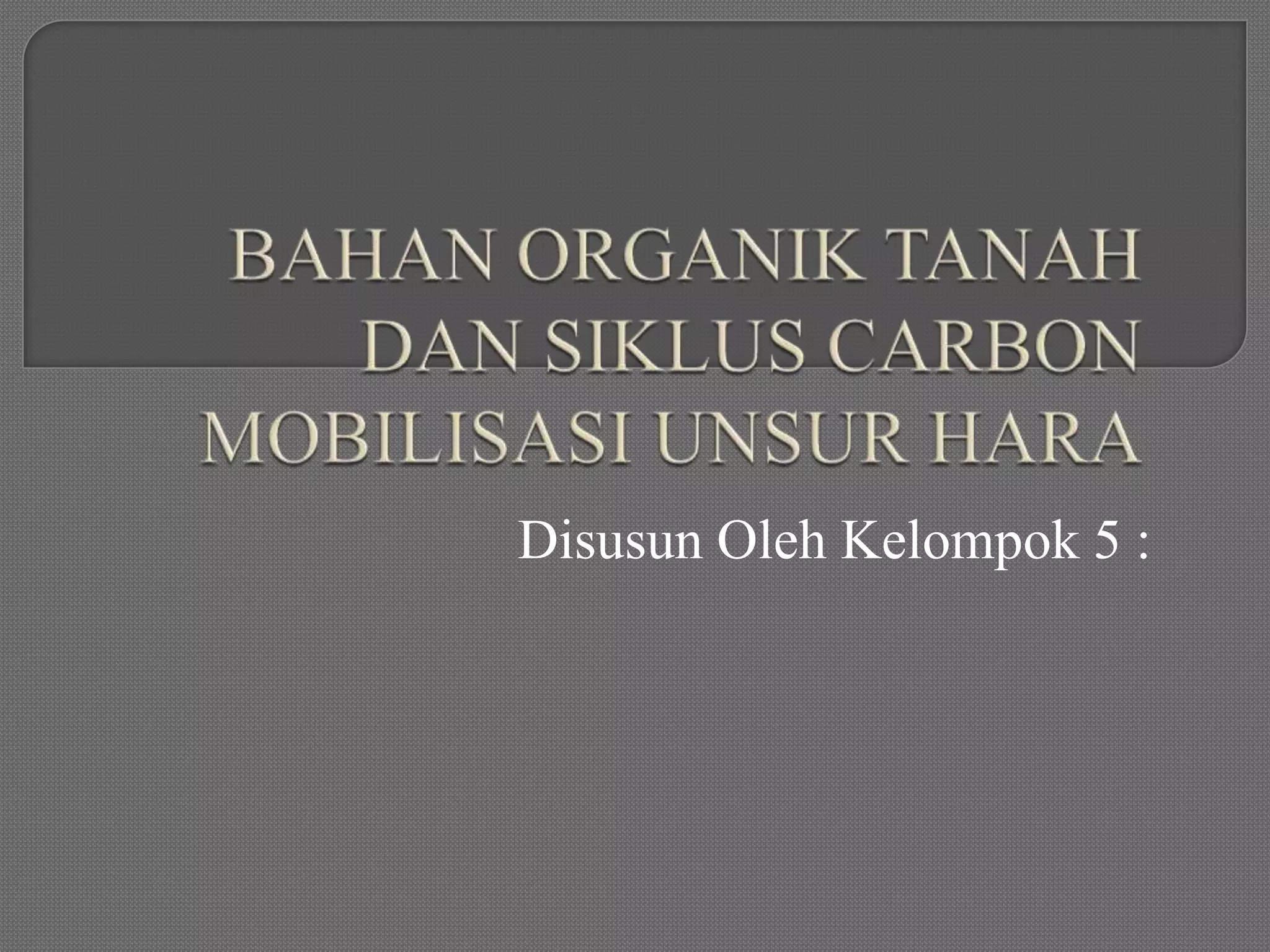 Bahan organik tanah dan siklus carbon mobilisasi unsur hara | PPTX