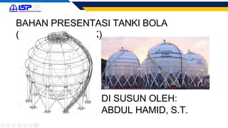 BahanPresentasiAbdulHamid-KontruksiTankiBola-AhliMadyaTeknikMekanikal ...