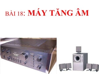 Bai 18 may tang am | PPT