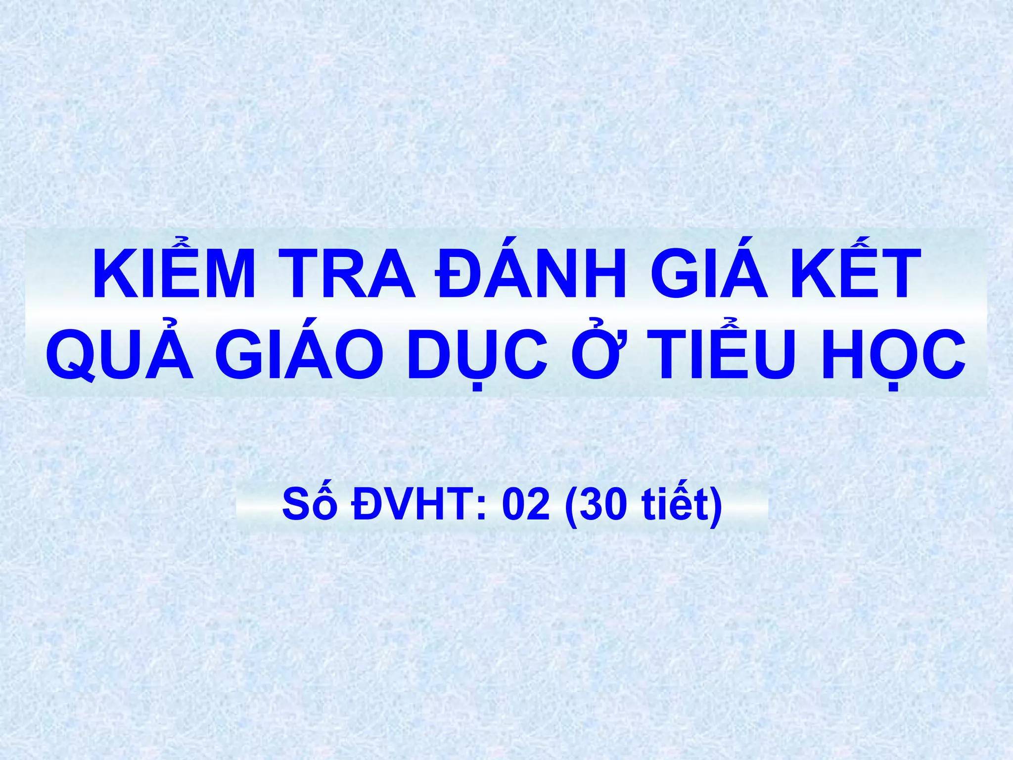 Bai giang kiem tra danh gia ket qua hoc tap o Tieu hoc.ppt