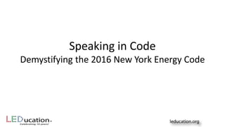 Speaking In Code: Demystifying the 2016 New York Energy Code | PPT