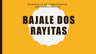 BAJALE 2 RAYITAS 3 actividad de integración .pptx
