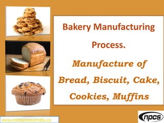 Bakery Manufacturing Process. Manufacture of Bread, Biscuit, Cake, Cookies, Muffins | PPTX