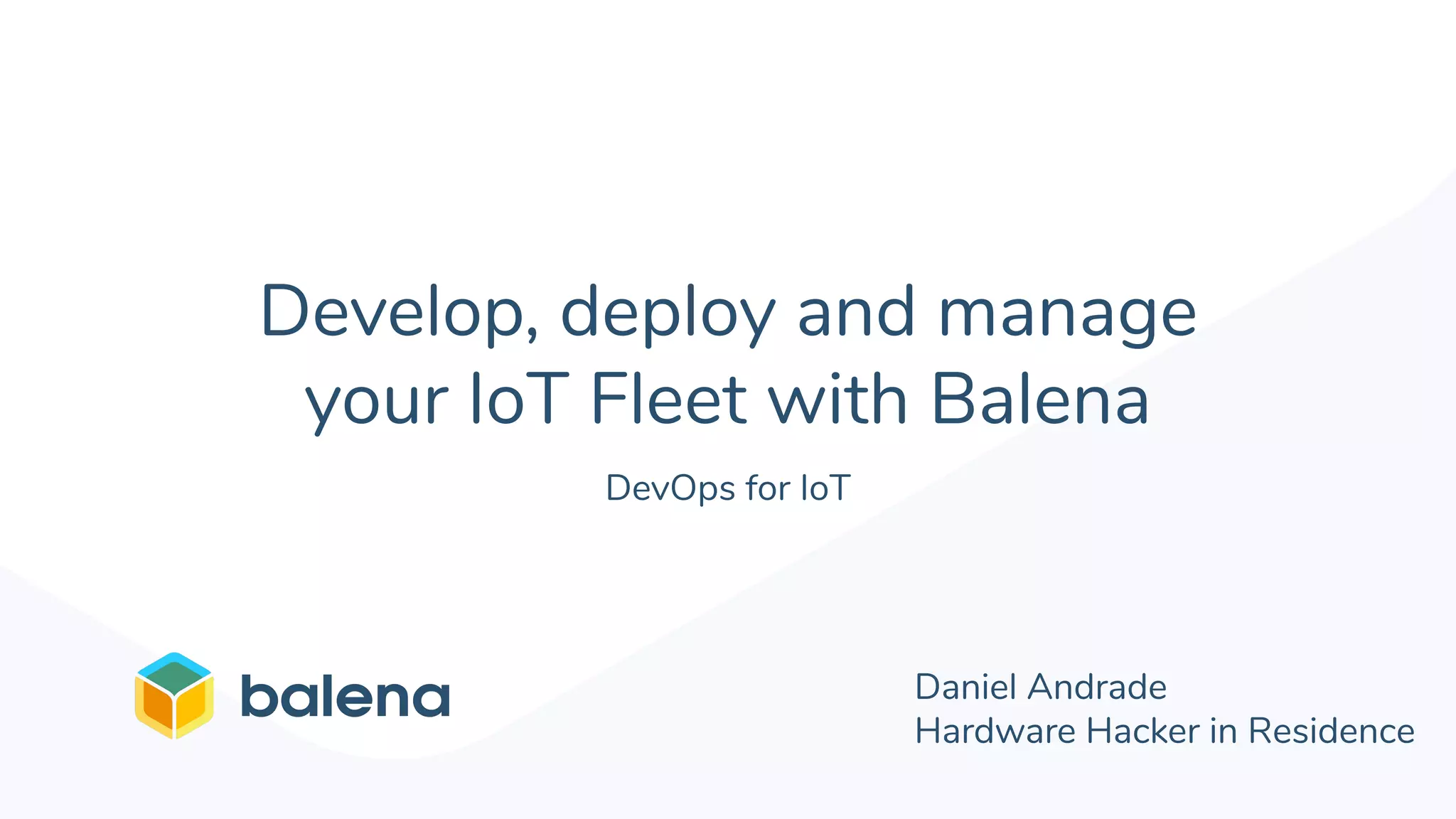 Develop, deploy and manage your IoT Fleet with Balena - IoT Portugal Meetup | PPT