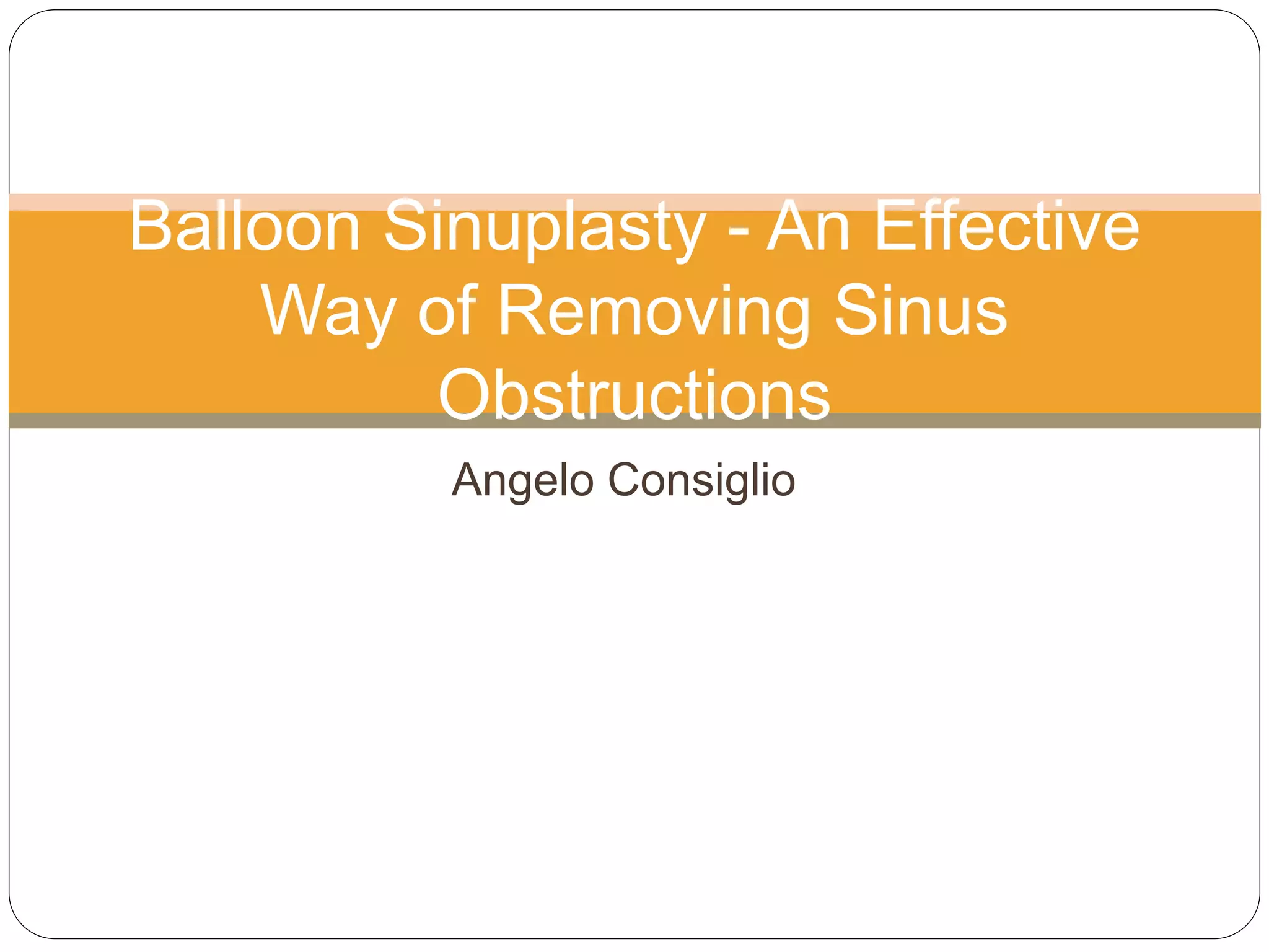 Balloon Sinuplasty - An Effective Way of Removing Sinus Obstructions | PPTX