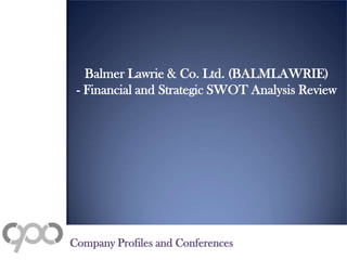 Balmer lawrie & co. ltd. (balmlawrie) financial and strategic swot ...