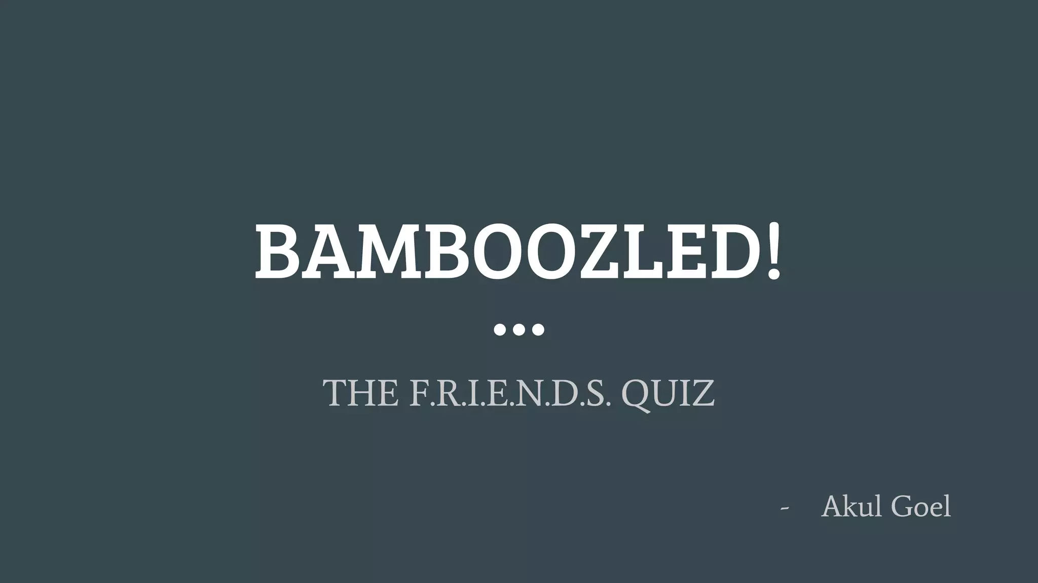 Bamboozled! - the F.R.I.E.N.D.S. Quiz | PPT
