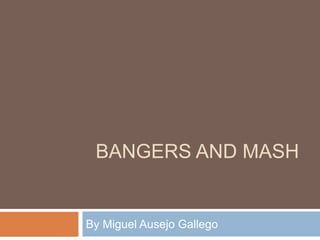 Bangers and mash | PPTX