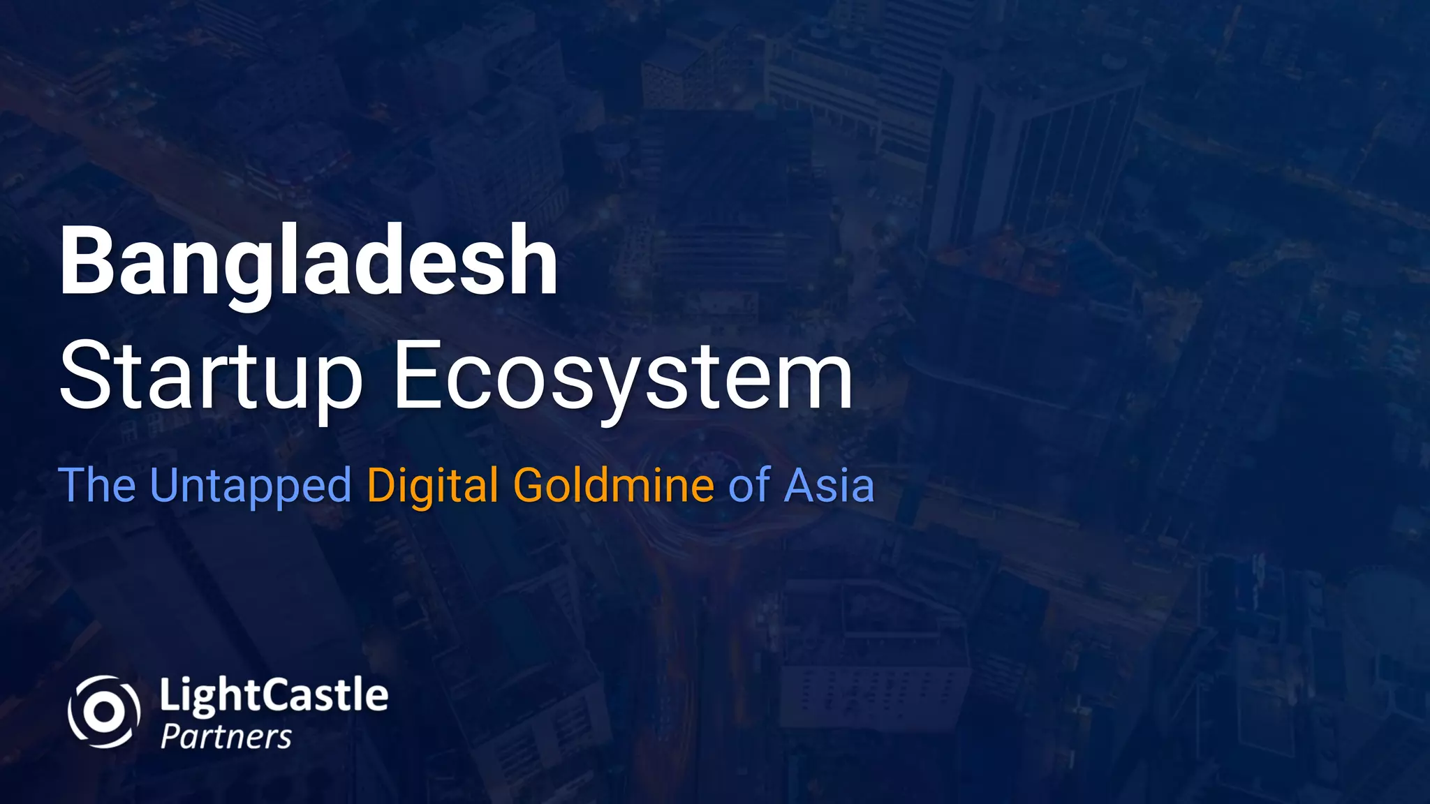 Bangladesh Startup Ecosystem Report- The Untapped Digital Goldmine of Asia | PPT