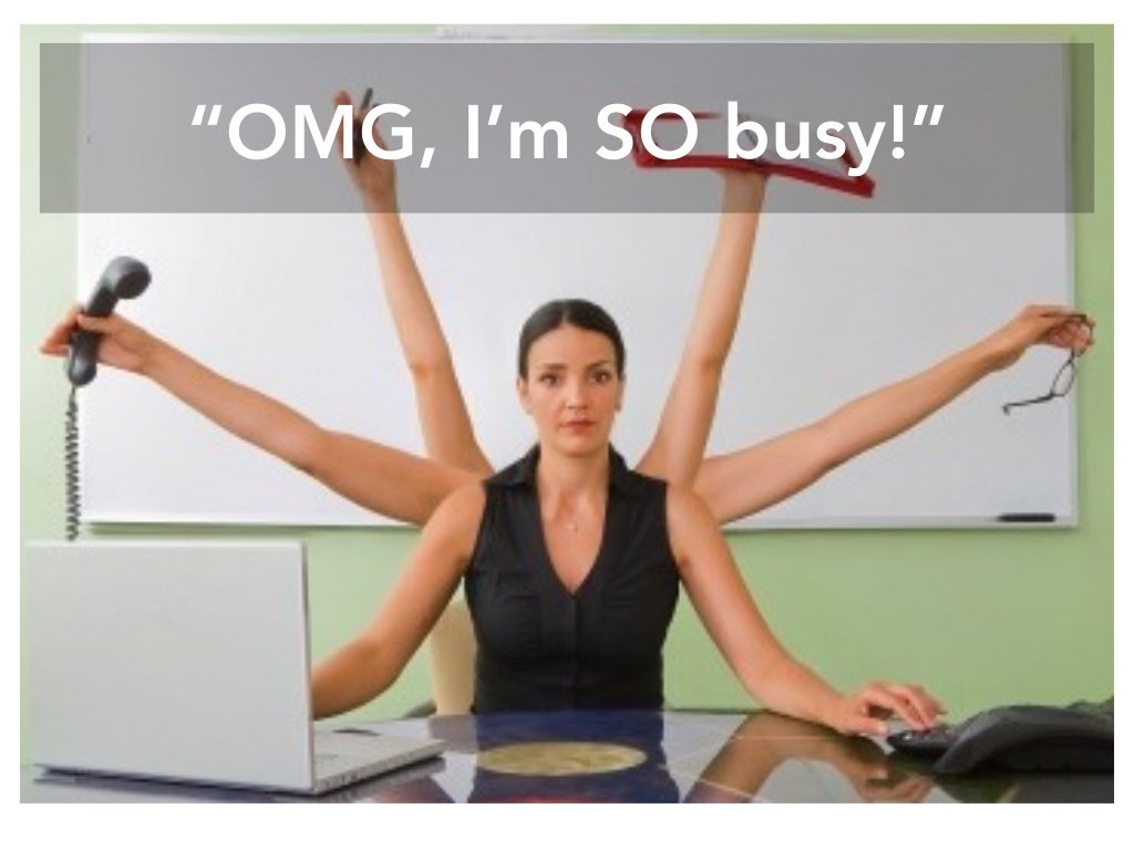 “OMG, I’m SO busy!”