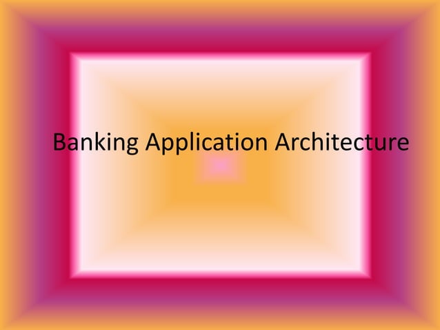 Banking application architecture mishra | PPTX | Business Banking ...