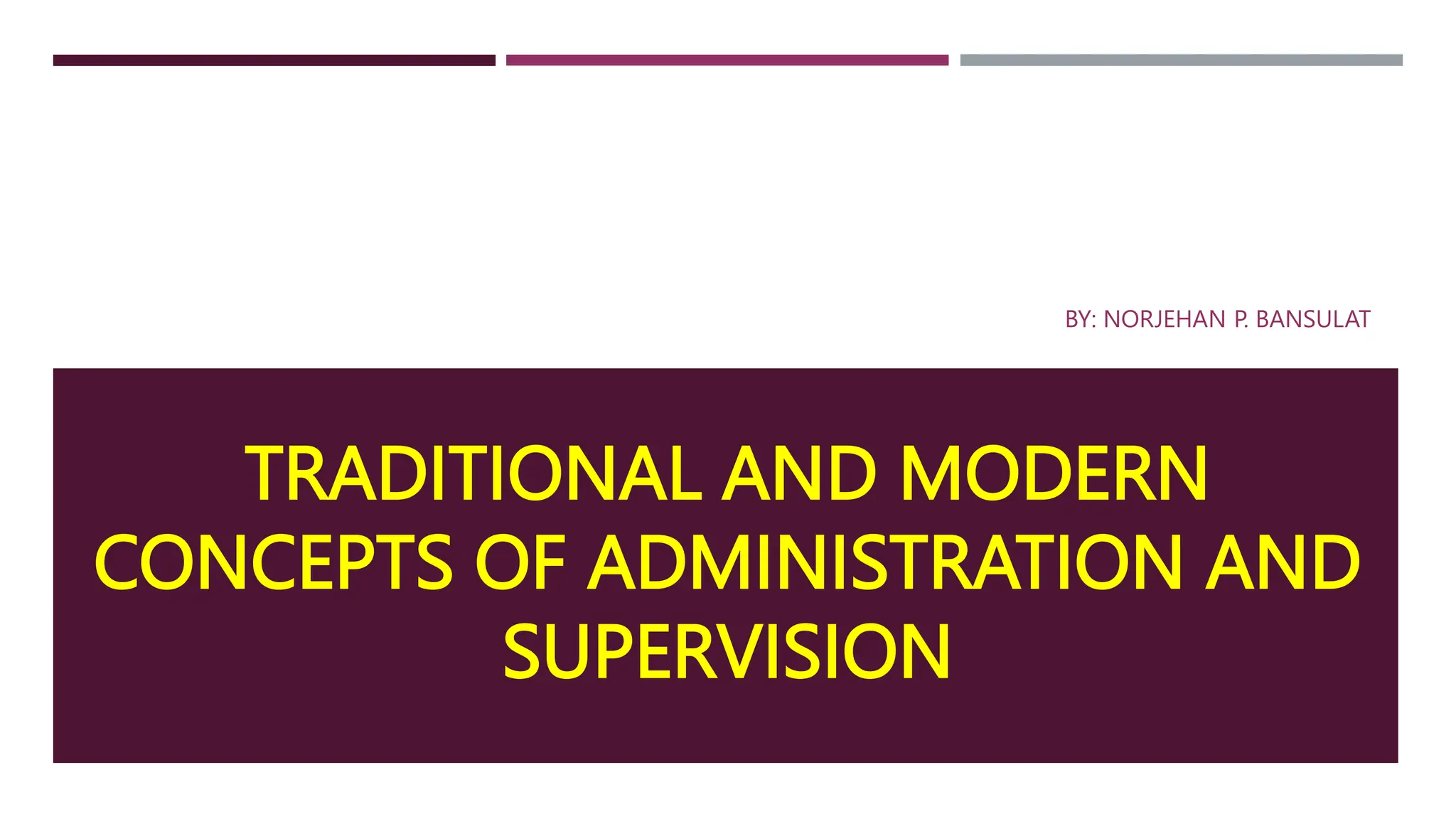 TRADITIONAL AND MODERN CONCEPTS OF ADMINISTRATION AND SUPERVISION.pptx