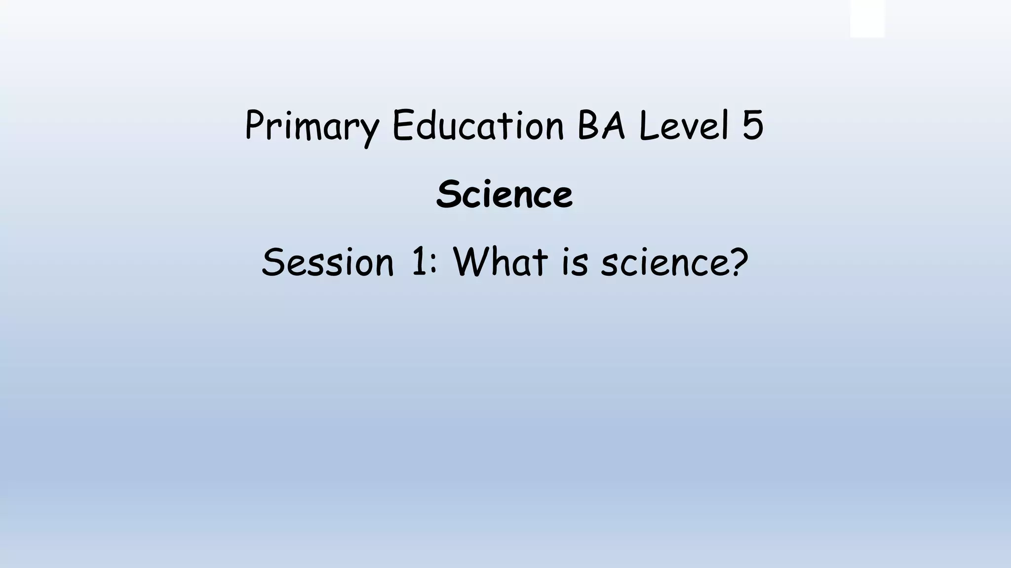 BA PT Subjects Within the Curriculum Science Level 5- Session 1 - What is science? | PPTX