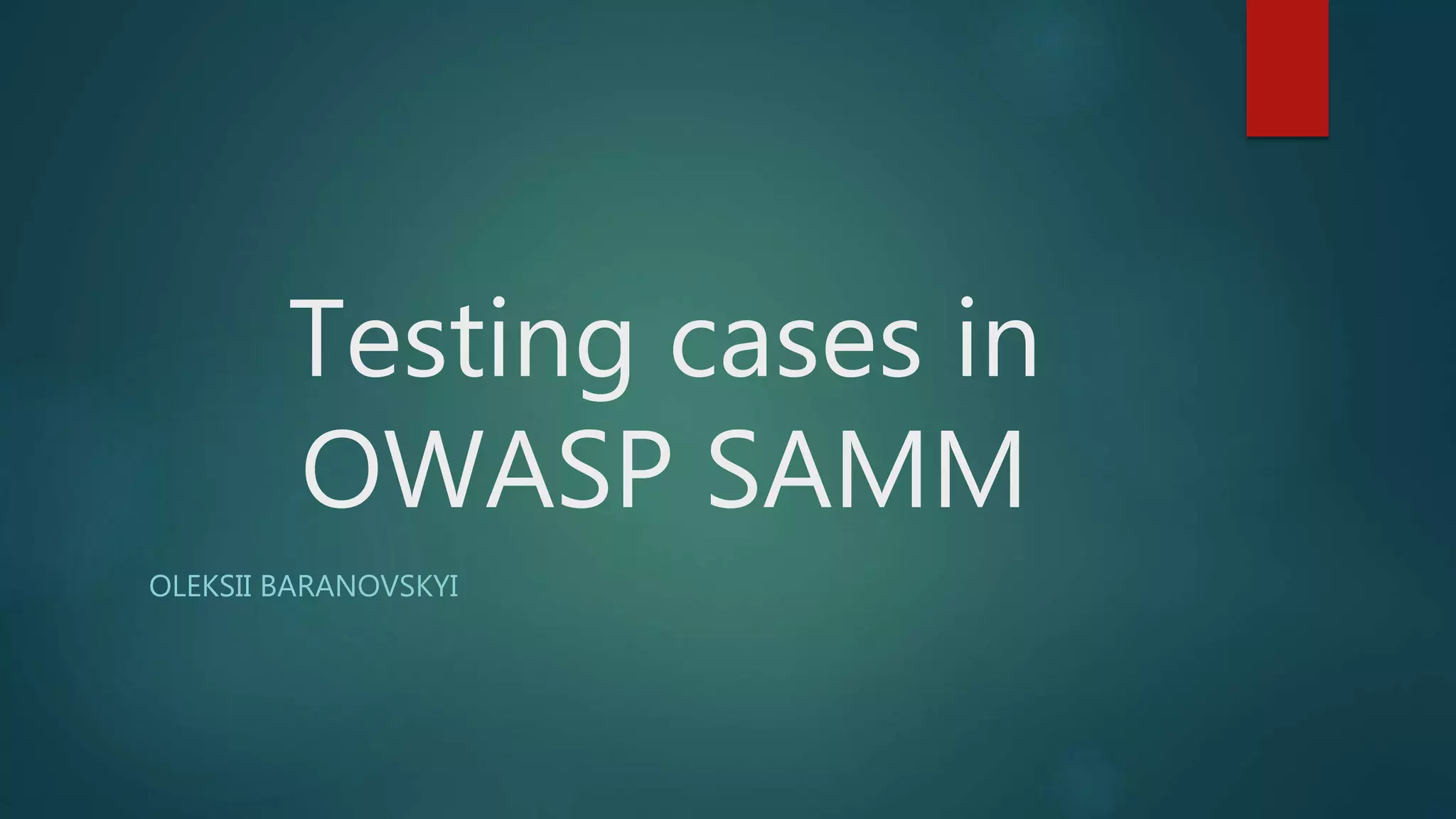 ОЛЕКСІЙ БАРАНОВСЬКИЙ "Роль та кейси тестування в моделі OWASP SAMM" | PPT