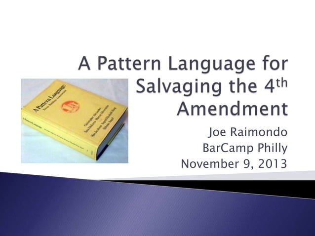 A Pattern Language for Salvaging the 4th Amendment; BarCamp Philly 2013 | PPT
