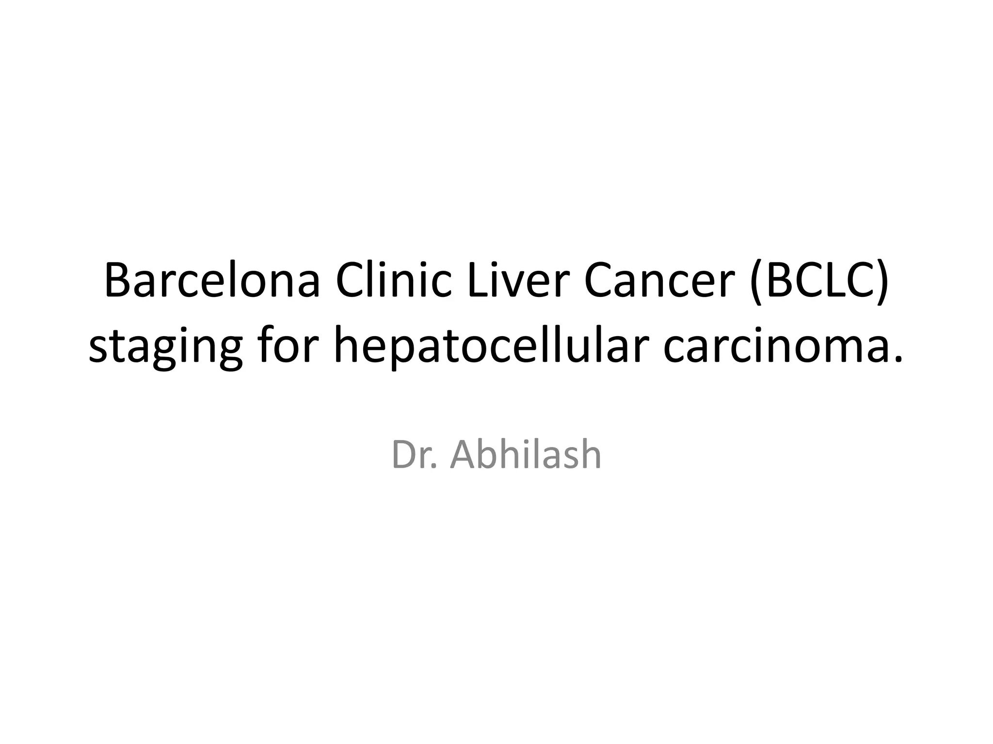 Barcelona clinic liver cancer (bclc) staging | PPTX