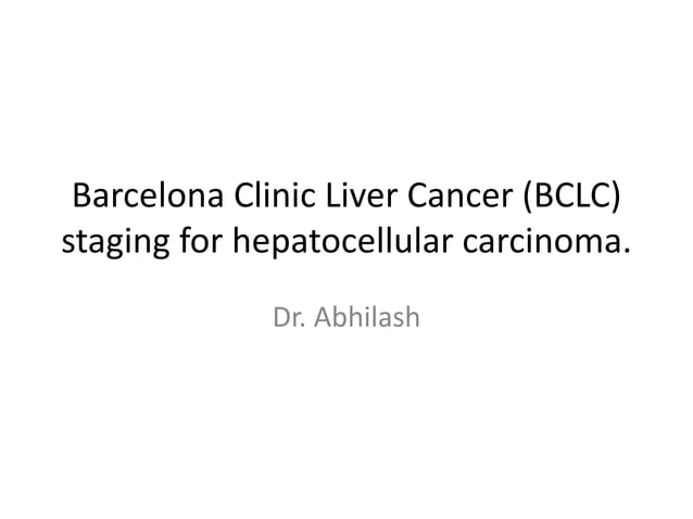 Barcelona clinic liver cancer (bclc) staging | PPTX