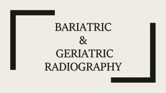 BARIATRIC AND GERIATRIC RADIOGRAPHY.pptx