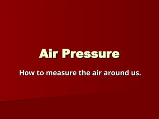 Air Pressure - How to measure the air around us.ppt