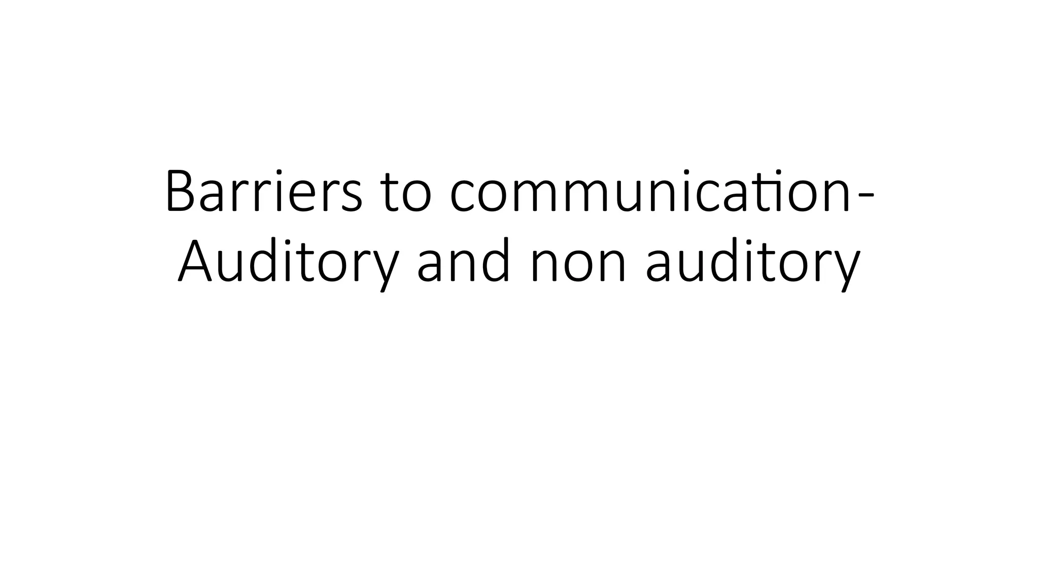 Barriers to communication - Auditory and non auditory.pptx