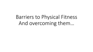 Barriers to Physical Fitness And overcoming them.pptx