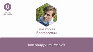 Dmitry Bartalevich - "How to train your WebVR" | PPT